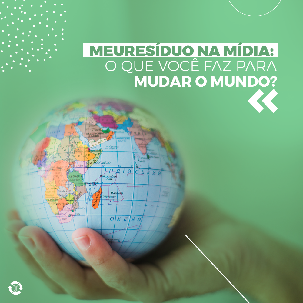 MeuResíduo na mídia: o que você faz para mudar o mundo? - meuResíduo